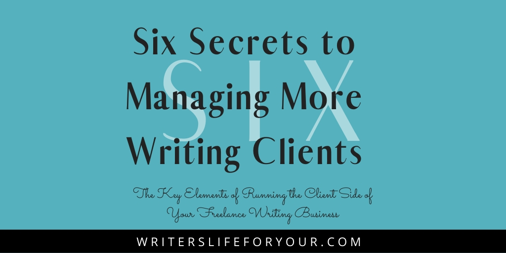 6 Secrets to Managing More Writing Clients Easily